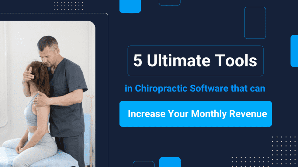 5 Tools in Chiropractic Software that Can Increase Monthly Revenue
